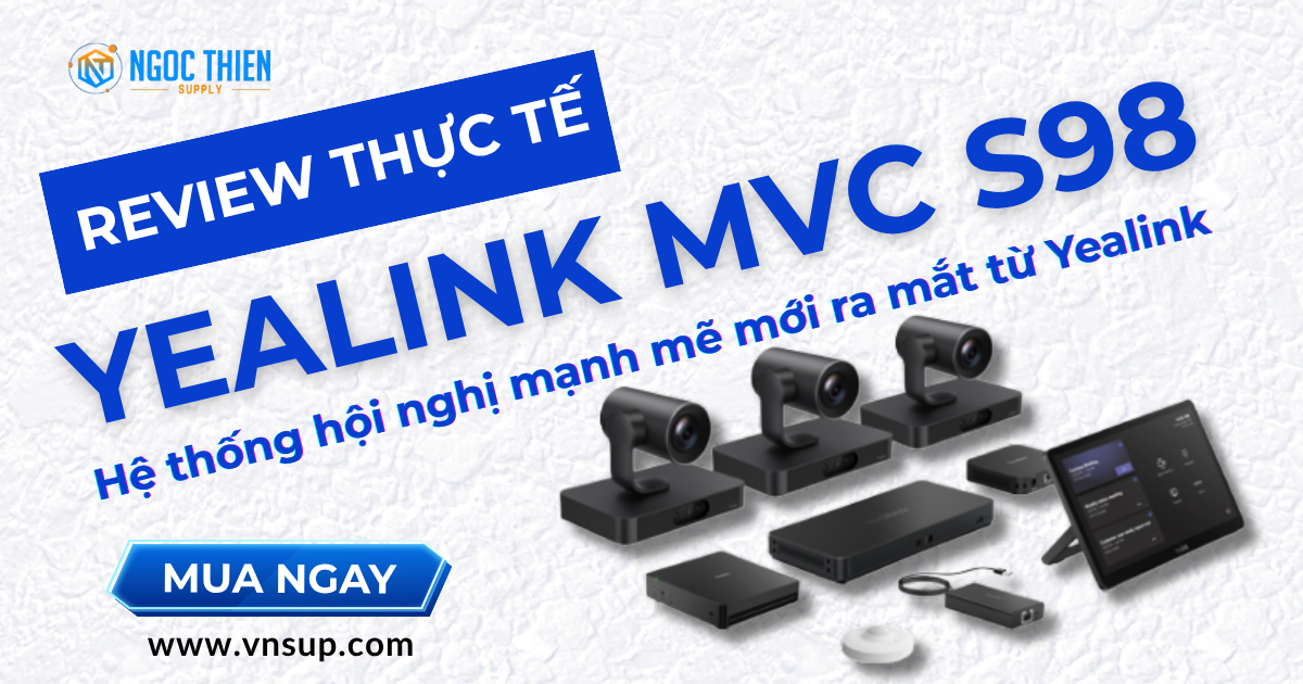 Review thực tế Yealink MVC S98 – Hệ thống hội nghị mạnh mẽ mới ra mắt ...
